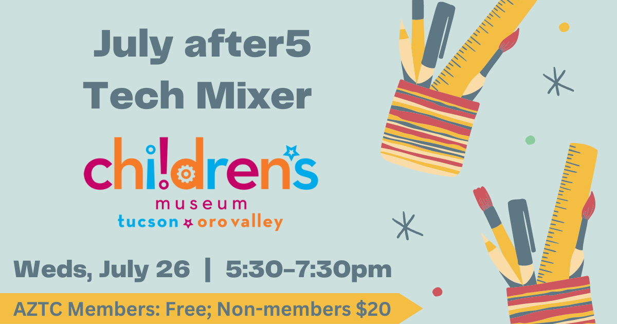 Tucson after5 Tech Mixer: Hosted by Children's Museum Tucson - Arizona ...